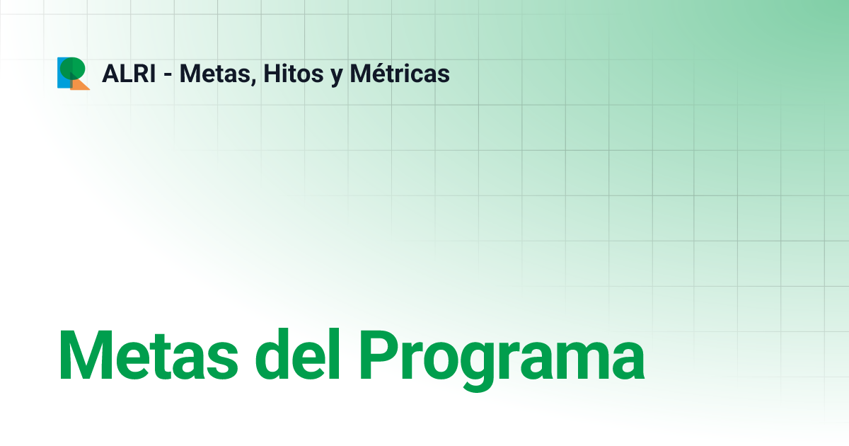 Metas del Programa | ALRI - Metas, Hitos y Métricas